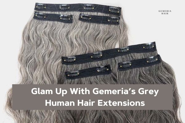 Glam Up with Gemeria’s Grey Human Hair Extensions - Gemeria Hair